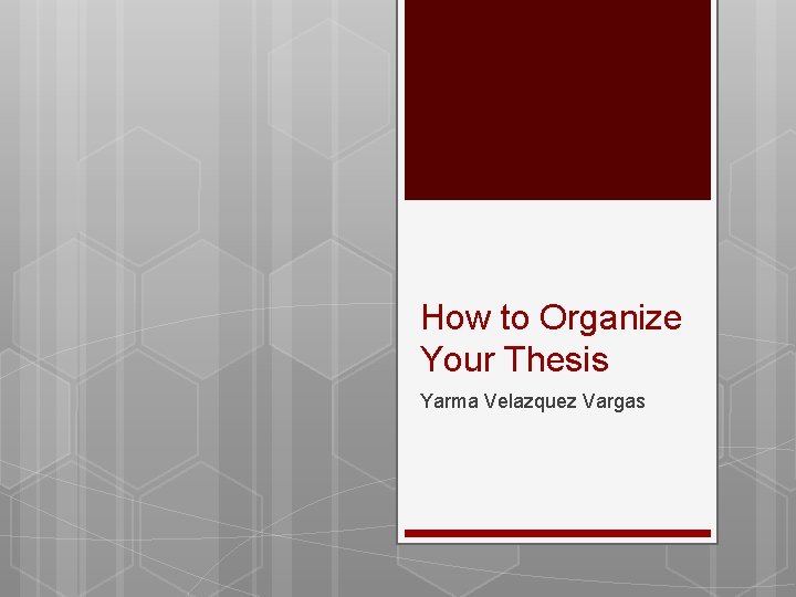 How to Organize Your Thesis Yarma Velazquez Vargas
