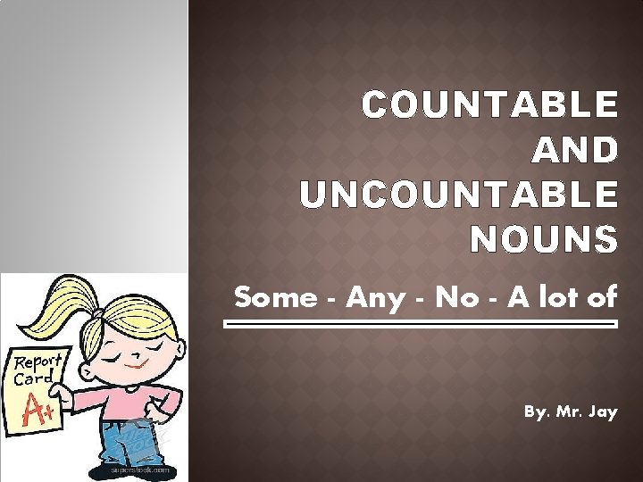 COUNTABLE AND UNCOUNTABLE NOUNS Some Any No A