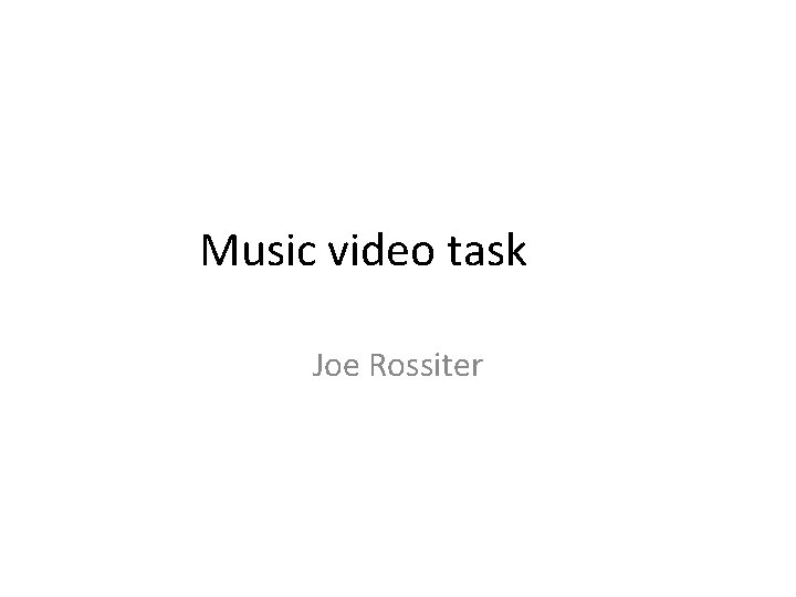 Music video task Joe Rossiter What is the