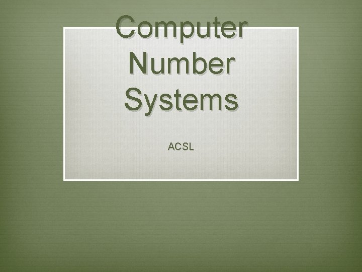 Computer Number Systems ACSL v All computers from