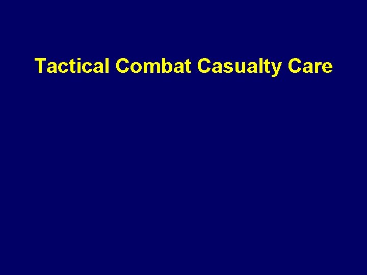 Tactical Combat Casualty Care Introduction Soldiers continue to