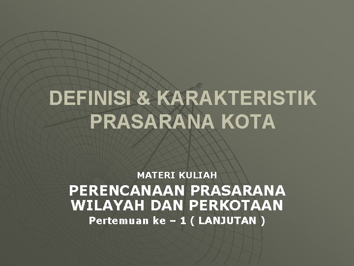 DEFINISI KARAKTERISTIK PRASARANA KOTA MATERI KULIAH PERENCANAAN PRASARANA