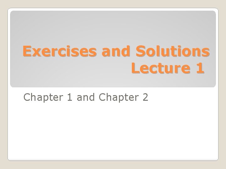 Exercises and Solutions Lecture 1 Chapter 1 and