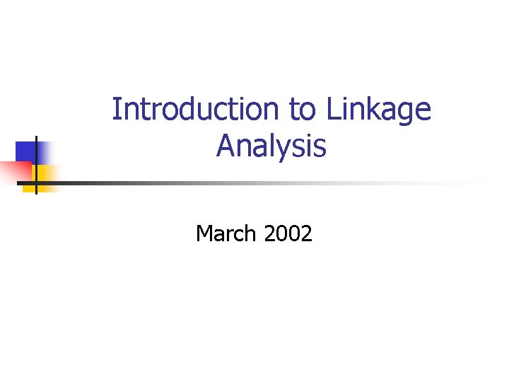 Introduction to Linkage Analysis March 2002 3 Stages