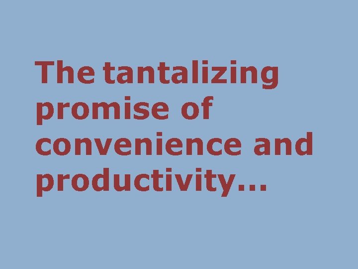 The tantalizing promise of convenience and productivity Multitasking