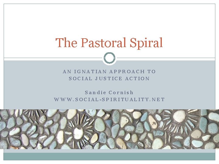 The Pastoral Spiral AN IGNATIAN APPROACH TO SOCIAL