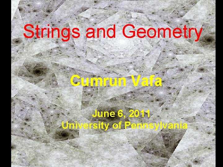 Strings and Geometry Cumrun Vafa June 6 2011