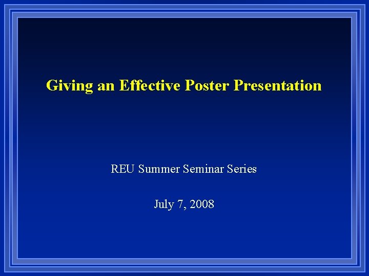Giving an Effective Poster Presentation REU Summer Seminar