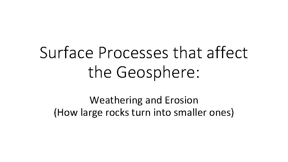 Surface Processes that affect the Geosphere Weathering and
