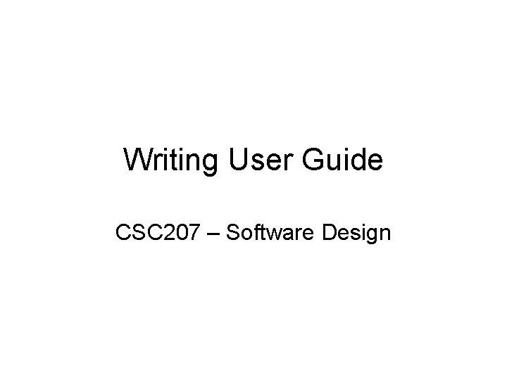 Writing User Guide CSC 207 Software Design Writing