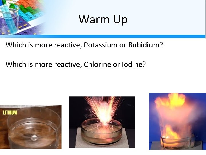 Warm Up Which is more reactive Potassium or