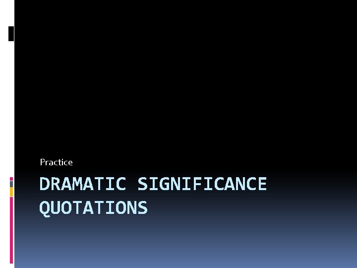 Practice DRAMATIC SIGNIFICANCE QUOTATIONS Approaching the Question You