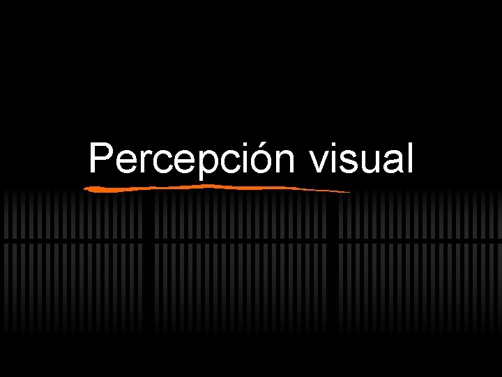 Percepcin visual Principios perceptivos Ver es esencialmente un