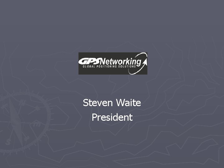 Steven Waite President GPS Reradiating Devices GPS Networking