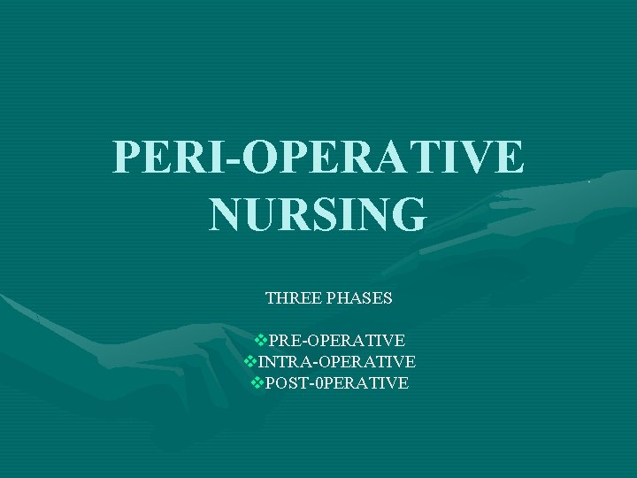 PERIOPERATIVE NURSING THREE PHASES v PREOPERATIVE v INTRAOPERATIVE