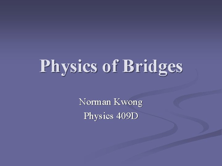 Physics of Bridges Norman Kwong Physics 409 D