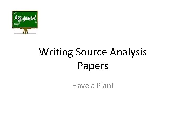 Writing Source Analysis Papers Have a Plan Paragraph