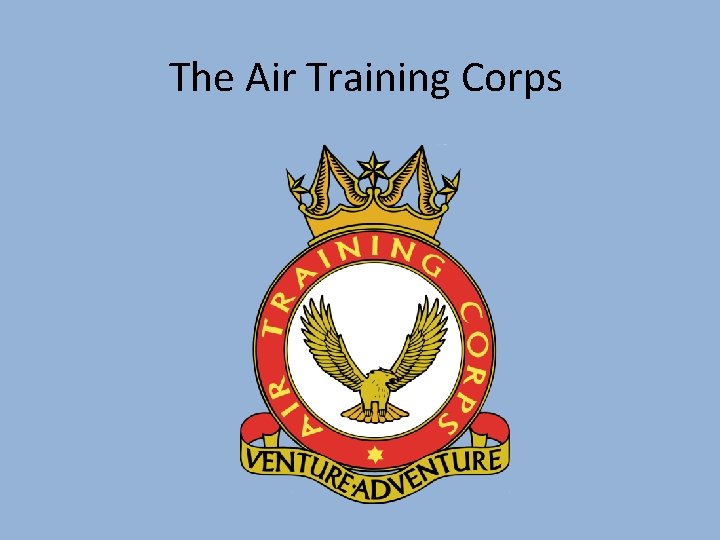 The Air Training Corps This is the first