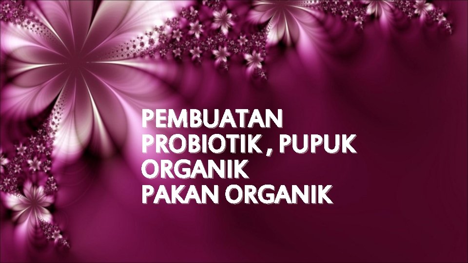 PEMBUATAN PROBIOTIK PUPUK ORGANIK PAKAN ORGANIK Probiotik mikrobiota