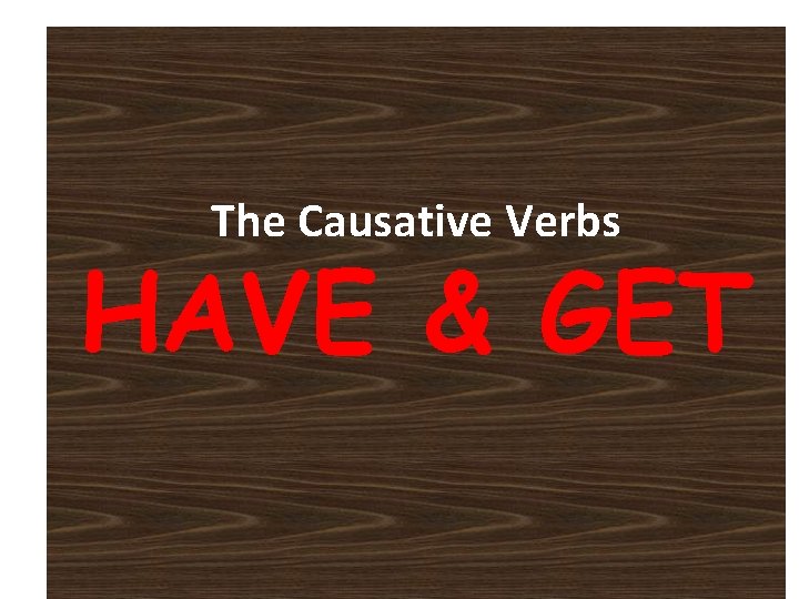 The Causative Verbs HAVE GET The formula how