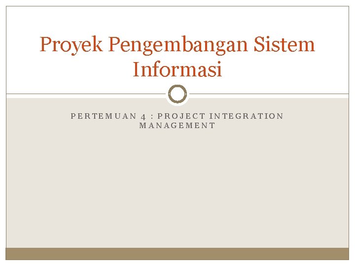 Proyek Pengembangan Sistem Informasi PERTEMUAN 4 PROJECT INTEGRATION