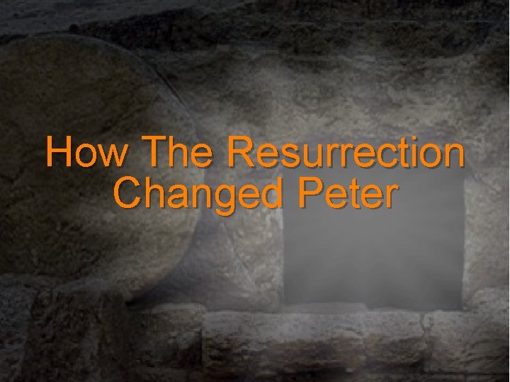 How The Resurrection Changed Peter The Change In