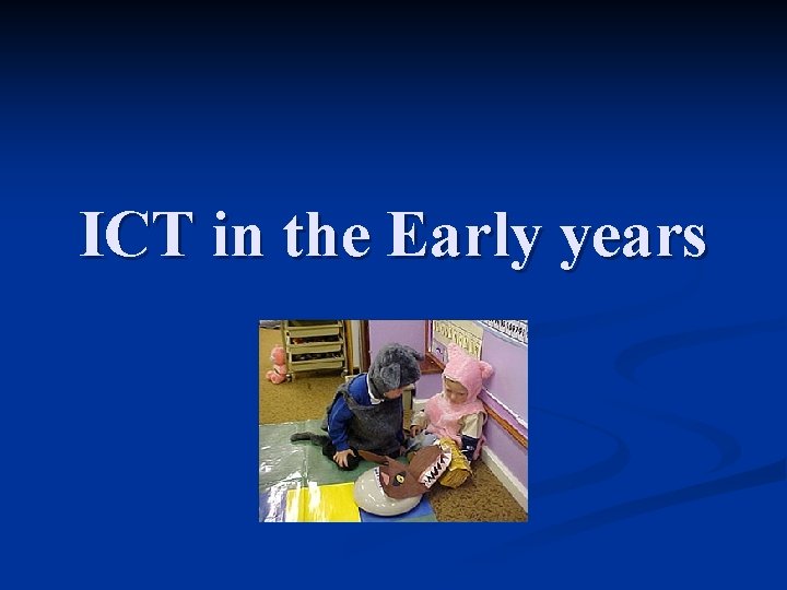 ICT in the Early years What is ICT