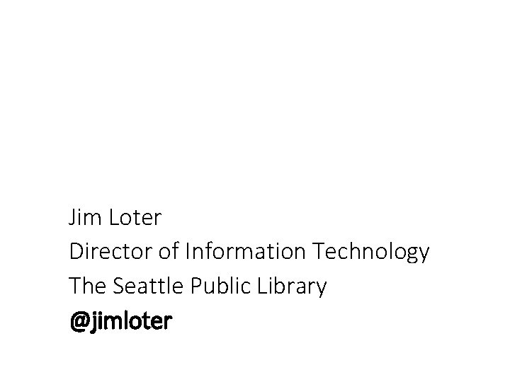 Jim Loter Director of Information Technology The Seattle