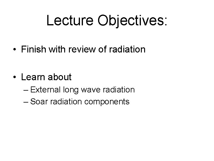 Lecture Objectives Finish with review of radiation Learn