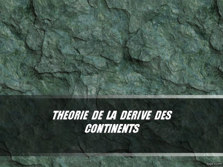 THEORIE DE LA DERIVE DES CONTINENTS Drive des