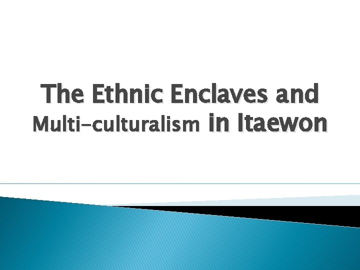 The Ethnic Enclaves and Multiculturalism in Itaewon A