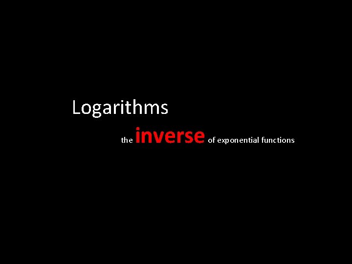 Logarithms the inverse of exponential functions The logarithmic