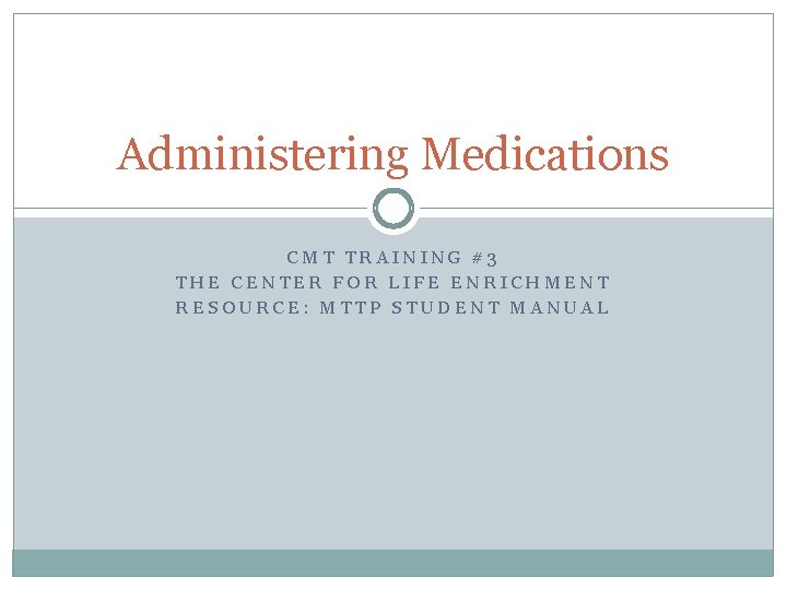 Administering Medications CMT TRAINING 3 THE CENTER FOR