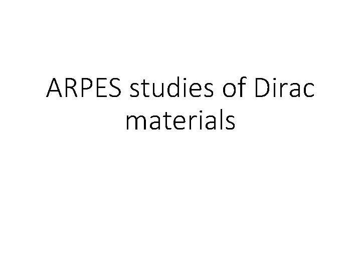 ARPES studies of Dirac materials Topics Graphene Topological