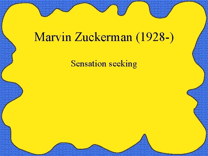 Marvin Zuckerman 1928 Sensation seeking Do you easily