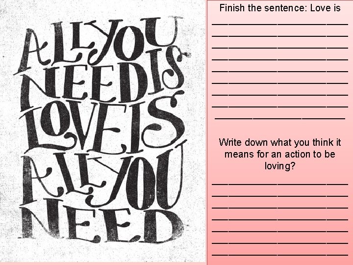 Finish the sentence Love is Write down what