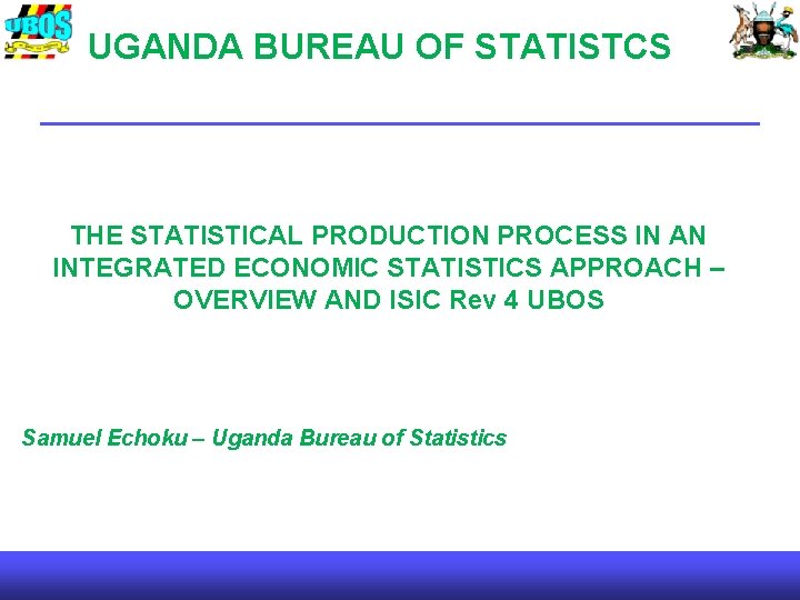 UGANDA BUREAU OF STATISTCS THE STATISTICAL PRODUCTION PROCESS