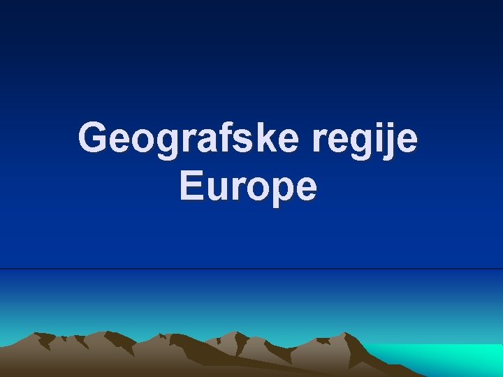 Geografske regije Europe Velike geografske cjeline ili regije