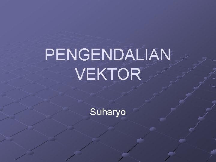 PENGENDALIAN VEKTOR Suharyo Definisi Upaya menekan kepadatan populasi