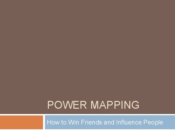 POWER MAPPING How to Win Friends and Influence