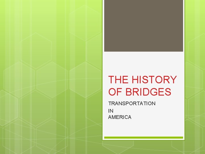 THE HISTORY OF BRIDGES TRANSPORTATION IN AMERICA Why