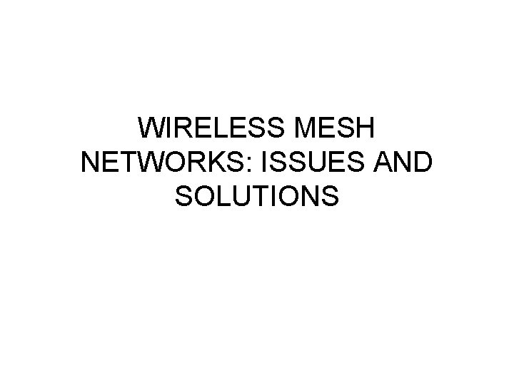 WIRELESS MESH NETWORKS ISSUES AND SOLUTIONS Introduction The
