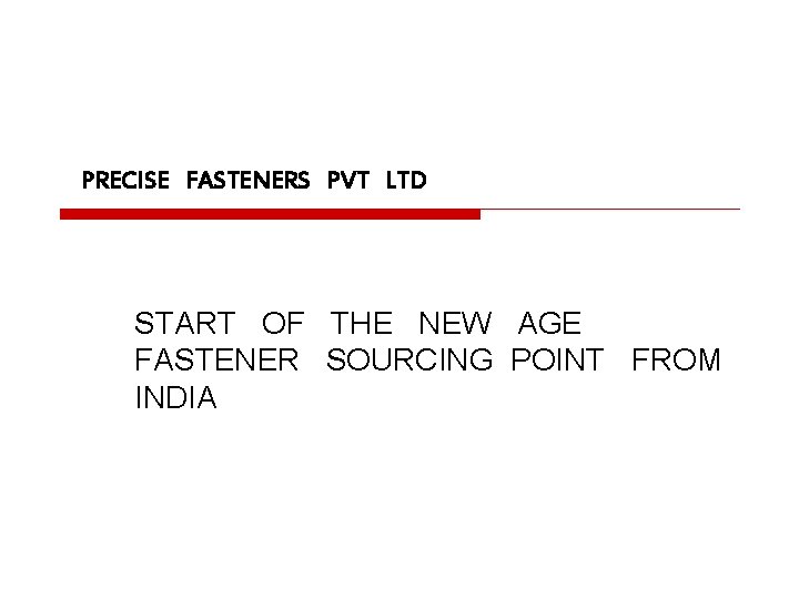 PRECISE FASTENERS PVT LTD START OF THE NEW