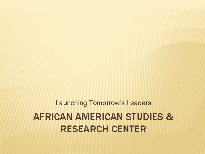 Launching Tomorrows Leaders AFRICAN AMERICAN STUDIES RESEARCH CENTER