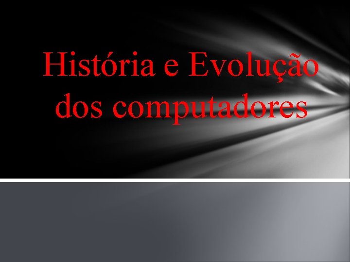 Histria e Evoluo dos computadores Histria e evoluo
