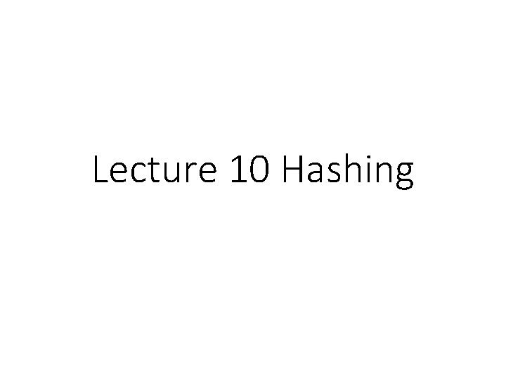 Lecture 10 Hashing Motivation Set and Map Goal