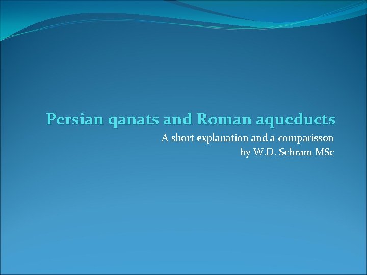Persian qanats and Roman aqueducts A short explanation