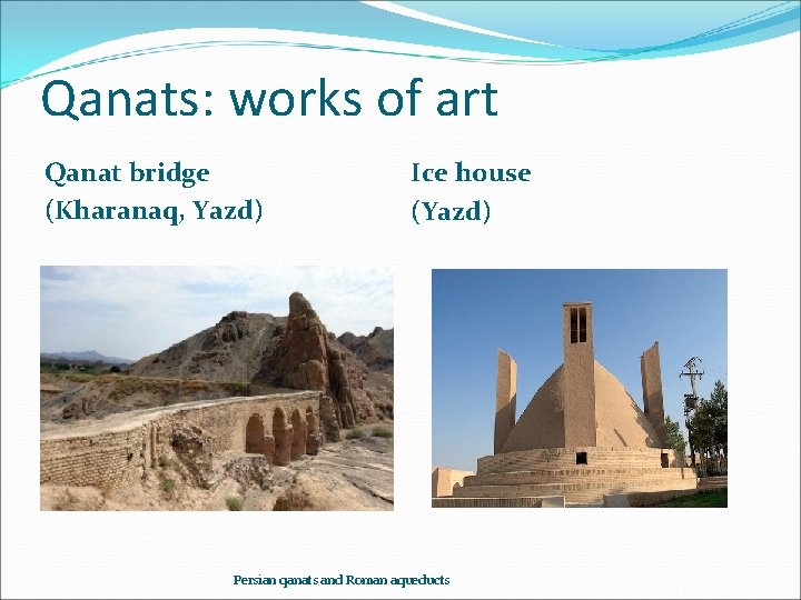 Persian qanats and Roman aqueducts A short explanation