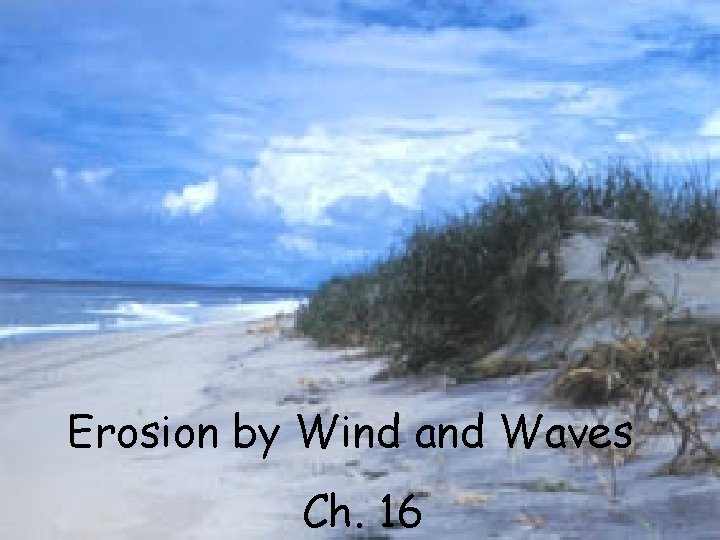 Erosion by Wind and Waves Ch 16 Wind