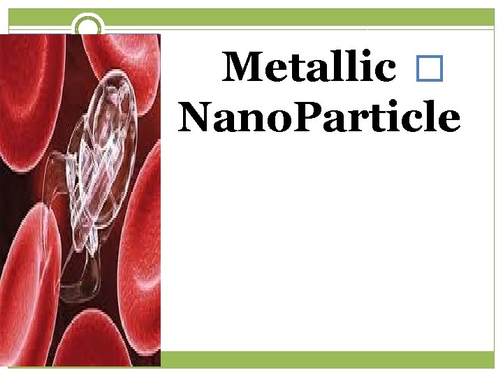 Metallic Nano Particle Nanotechnology is a vast area